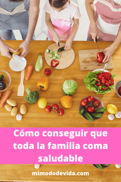 Cómo conseguir que toda la familia coma saludable - MI MODO DE VIDA